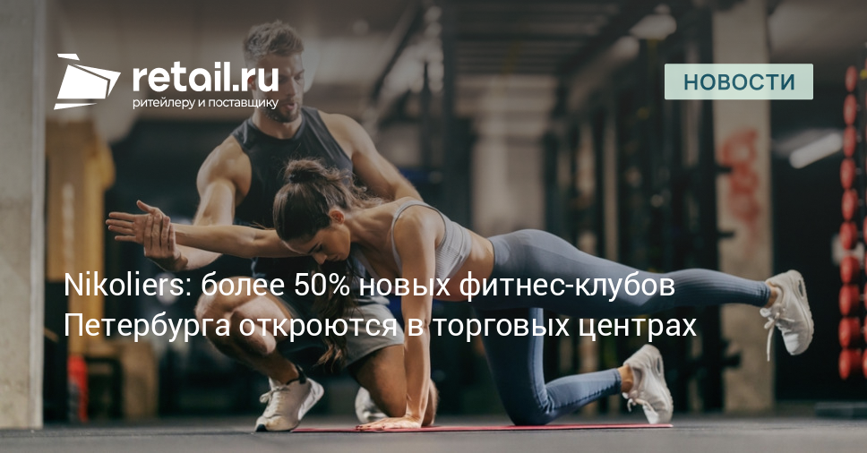 Nikoliers: более 50% новых фитнес-клубов Петербурга откроются в торговых центрах – Новости ...