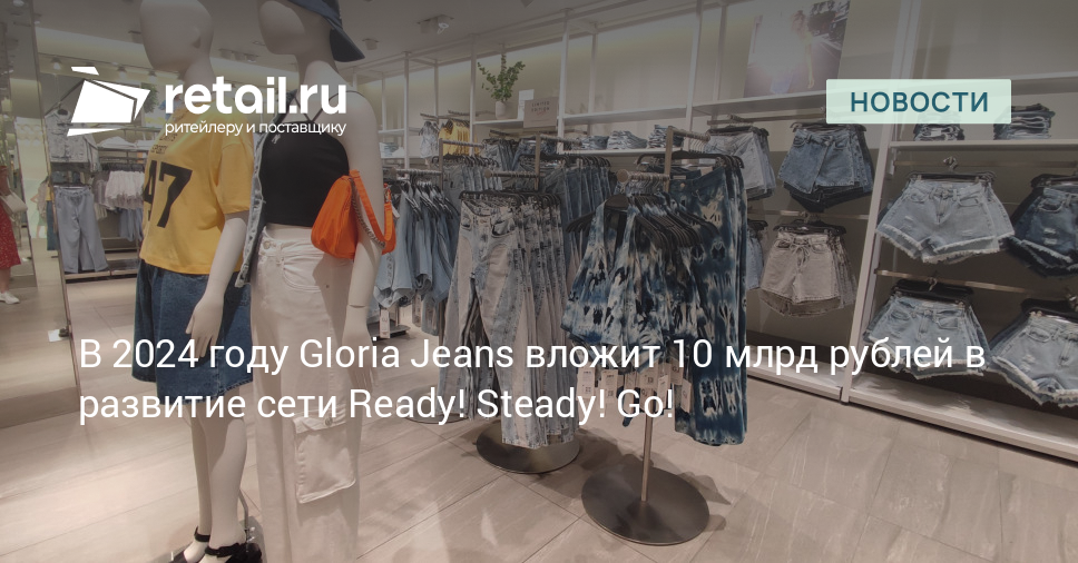 В 2024 году Gloria Jeans вложит 10 млрд рублей в развитие сети Ready! Steady! Go! – Новости ...