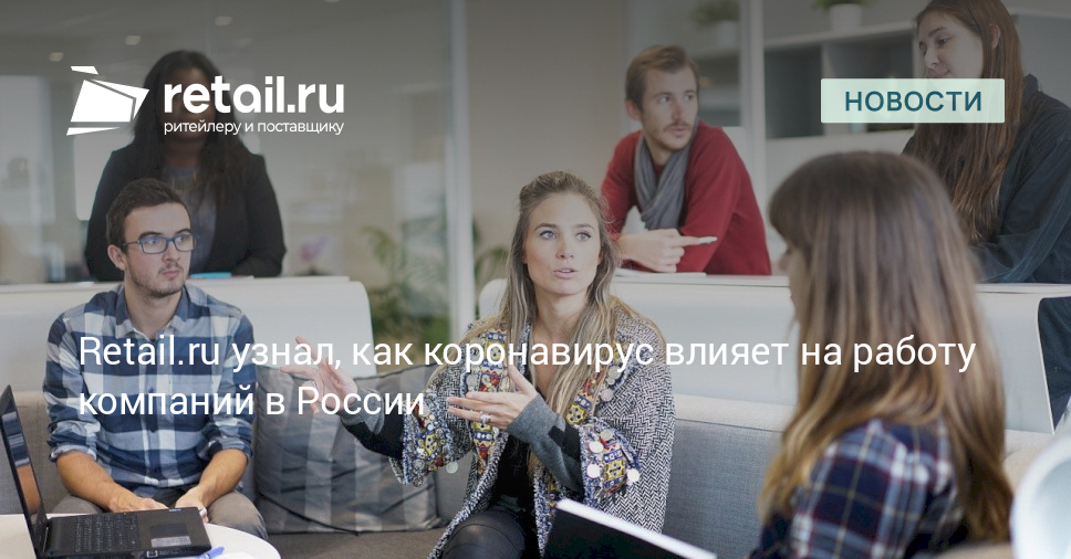 Retail.ru узнал, как коронавирус влияет на работу компаний в России – Новости ритейла и ...